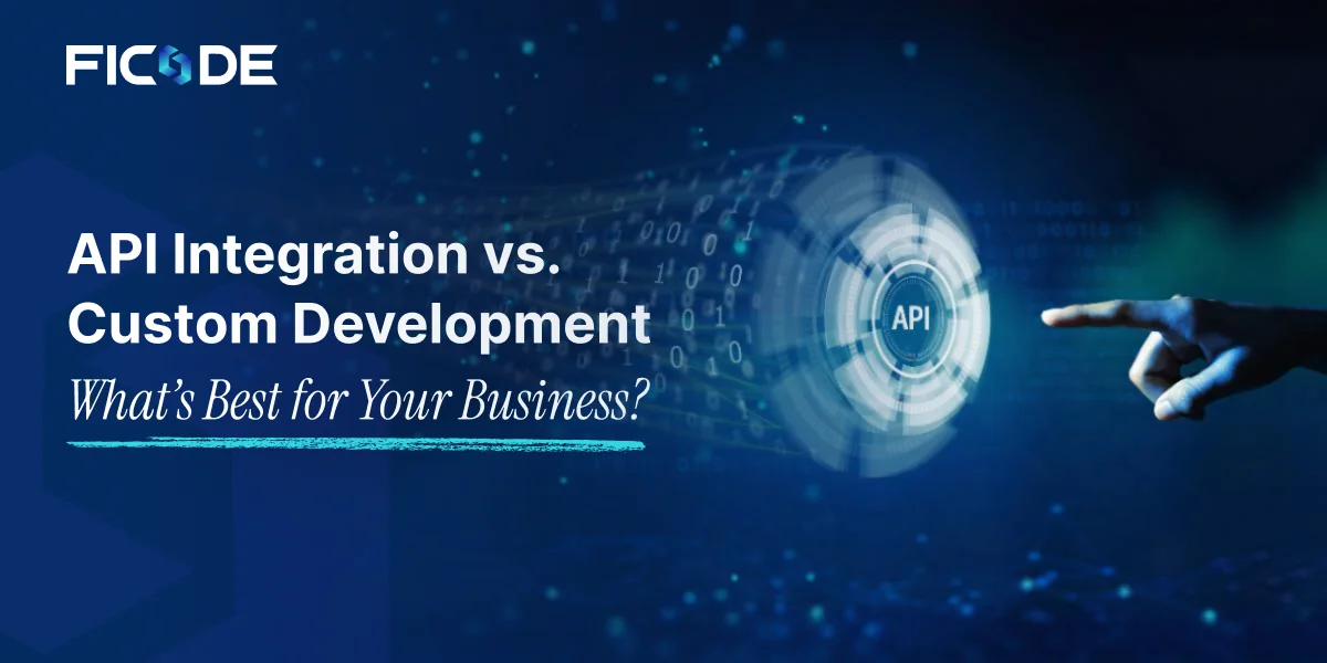 API Integration vs Custom Development: Which Is Better?